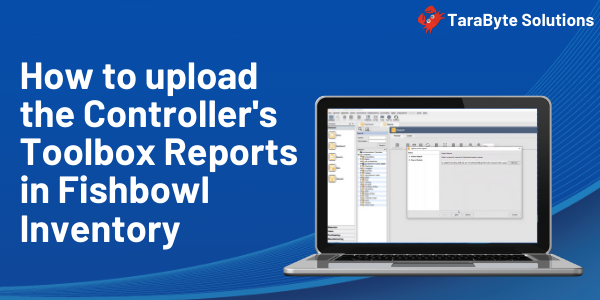 How to upload the Controller's Toolbox Reports in Fishbowl Inventory